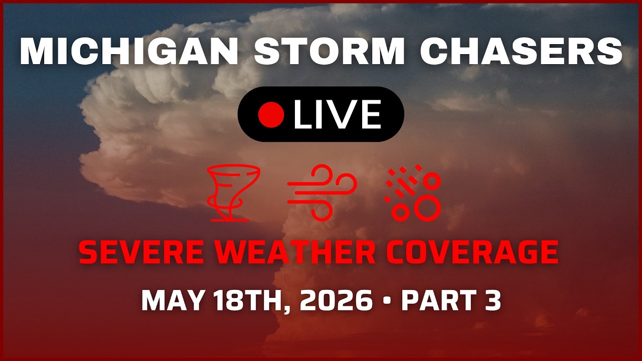 Michigan Severe Weather Coverage - May 18th, 2026 Part 3
