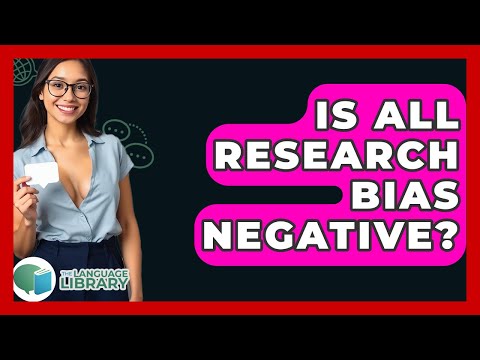 Is All Research Bias Negative? - The Language Library