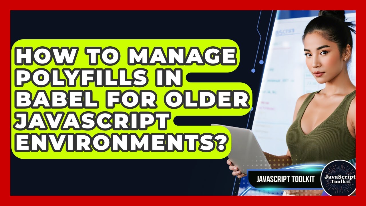 How To Manage Polyfills In Babel For Older JavaScript Environments? - JavaScript Toolkit