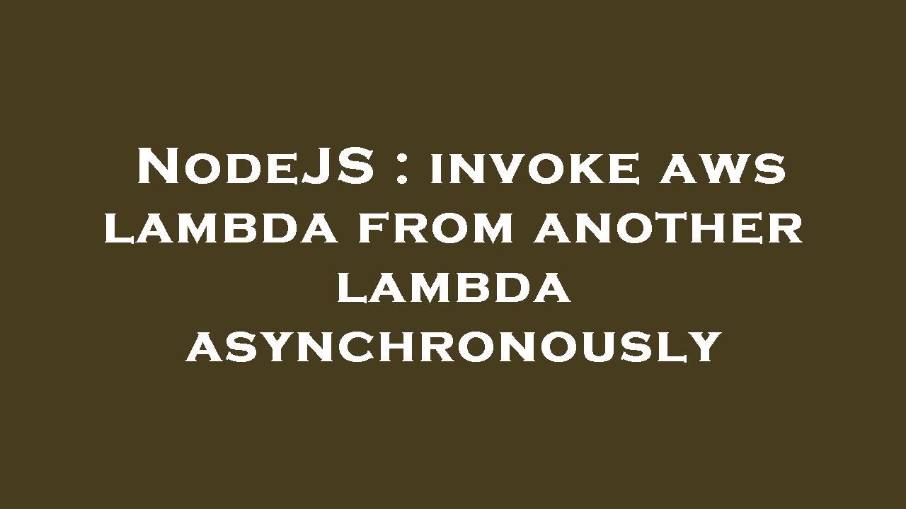 NodeJS : invoke aws lambda from another lambda asynchronously