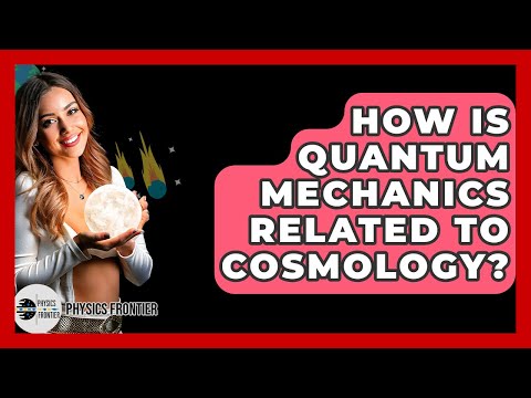 How Is Quantum Mechanics Related To Cosmology? - Physics Frontier