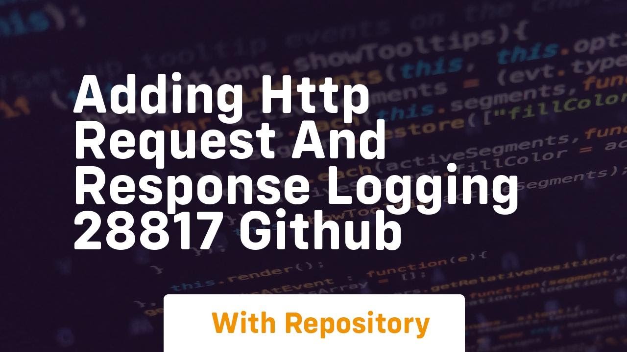 adding http request and response logging 28817 github