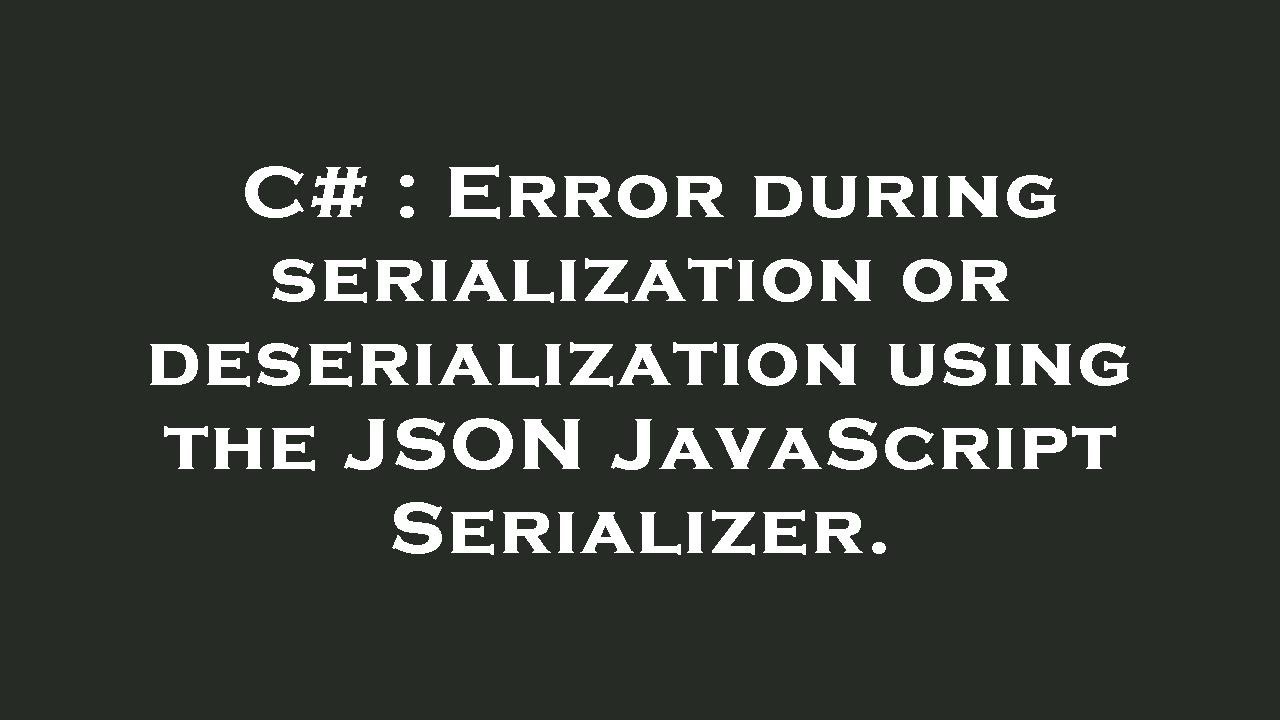 C# : Error during serialization or deserialization using the JSON JavaScriptSerializer.