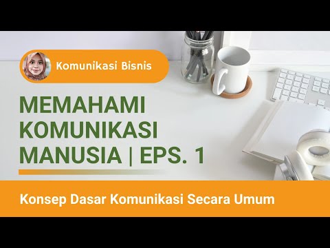 FN035 | Komunikasi Bisnis | Memahami Konsep Dasar Komunikasi Secara Umum (Komunikasi Manusia)