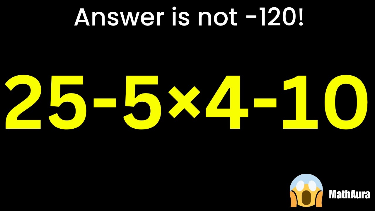 25 − 5 × 4 − 10 = ? 😳 Answer is NOT −120 | MathAura