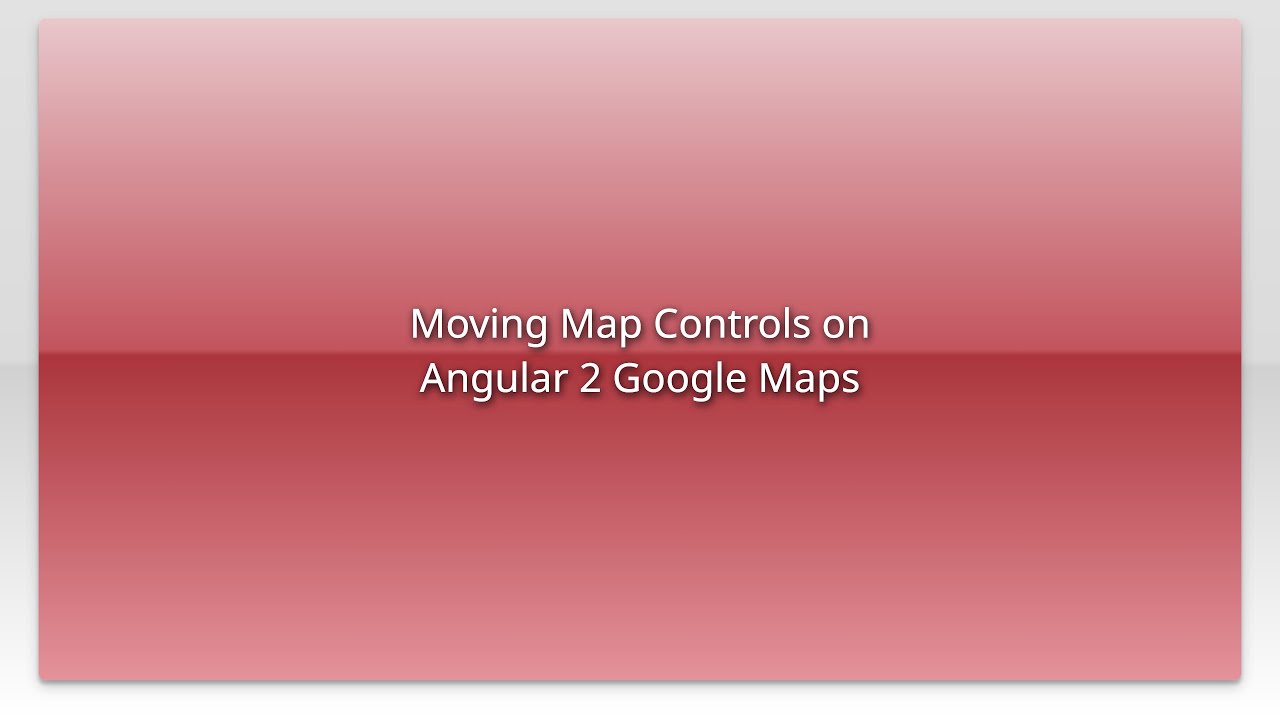 Moving Map Controls on Angular 2 Google Maps