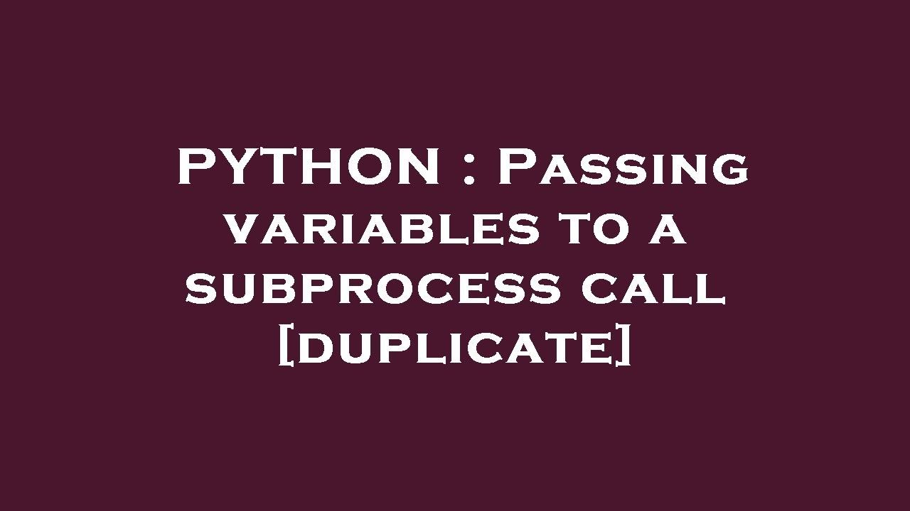 PYTHON : Passing variables to a subprocess call
