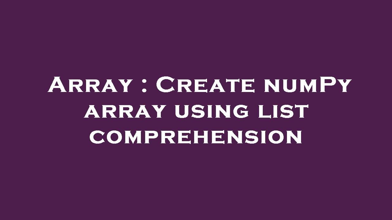 Array : Create numPy array using list comprehension