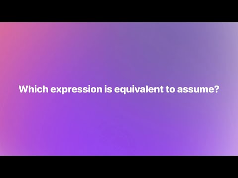Which expression is equivalent to assume?