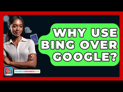 Why Use Bing Over Google? - SearchEnginesHub.com