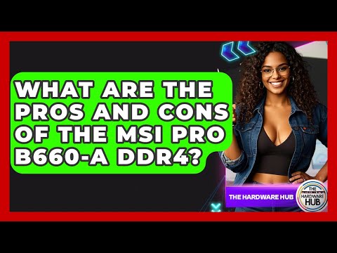 What Are The Pros And Cons Of The MSI PRO B660-A DDR4? - The Hardware Hub