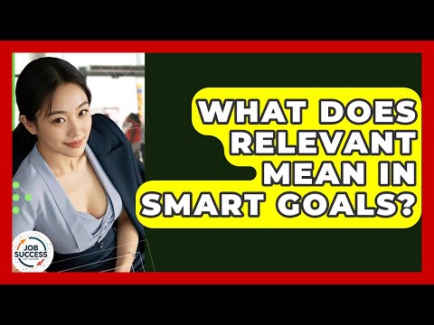 What Does Relevant Mean In SMART Goals? - Job Success Network