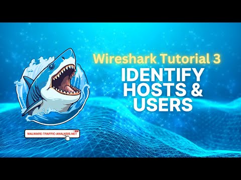 Wireshark Tutorial 3: Identify Hosts and Users