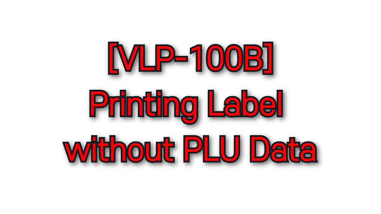 [VLP-100B #7] Printing Label without PLU Data