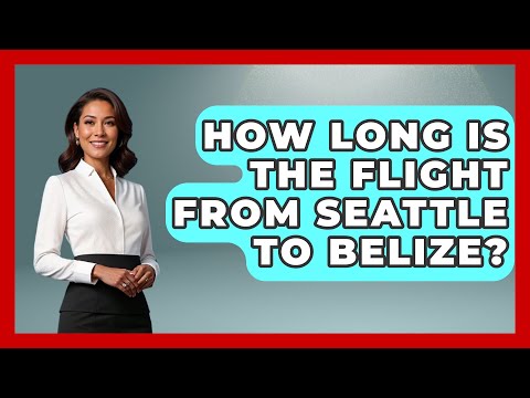 How Long Is The Flight From Seattle To Belize? - Central America Uncovered