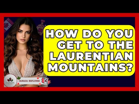 How Do You Get To The Laurentian Mountains? - Canada Explored