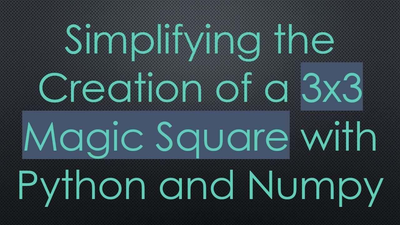 Simplifying the Creation of a 3x3 Magic Square with Python and Numpy