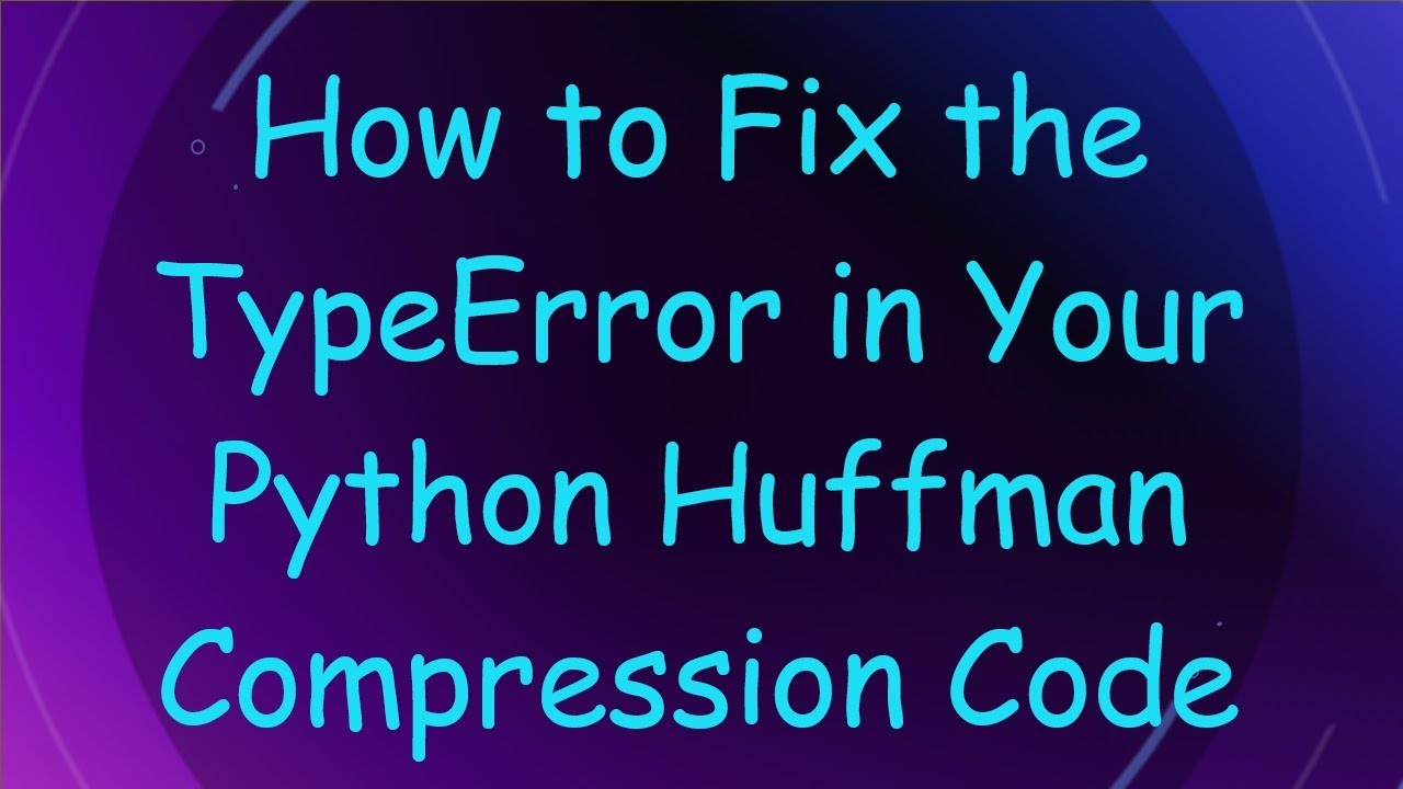 How to Fix the TypeError in Your Python Huffman Compression Code