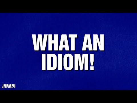 What an Idiom! | Categories | JEOPARDY!