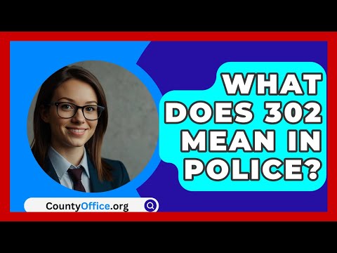 What Does 302 Mean In Police? - CountyOffice.org