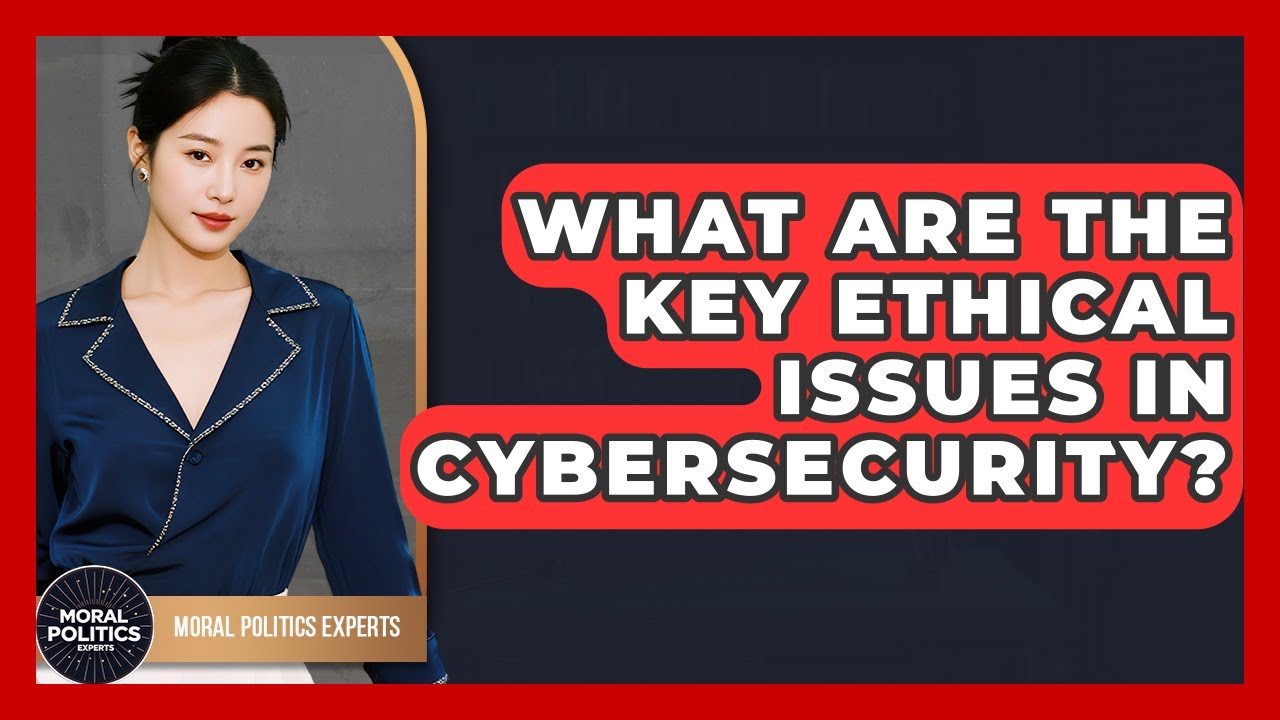 What Are The Key Ethical Issues In Cybersecurity? - Moral Politics Experts