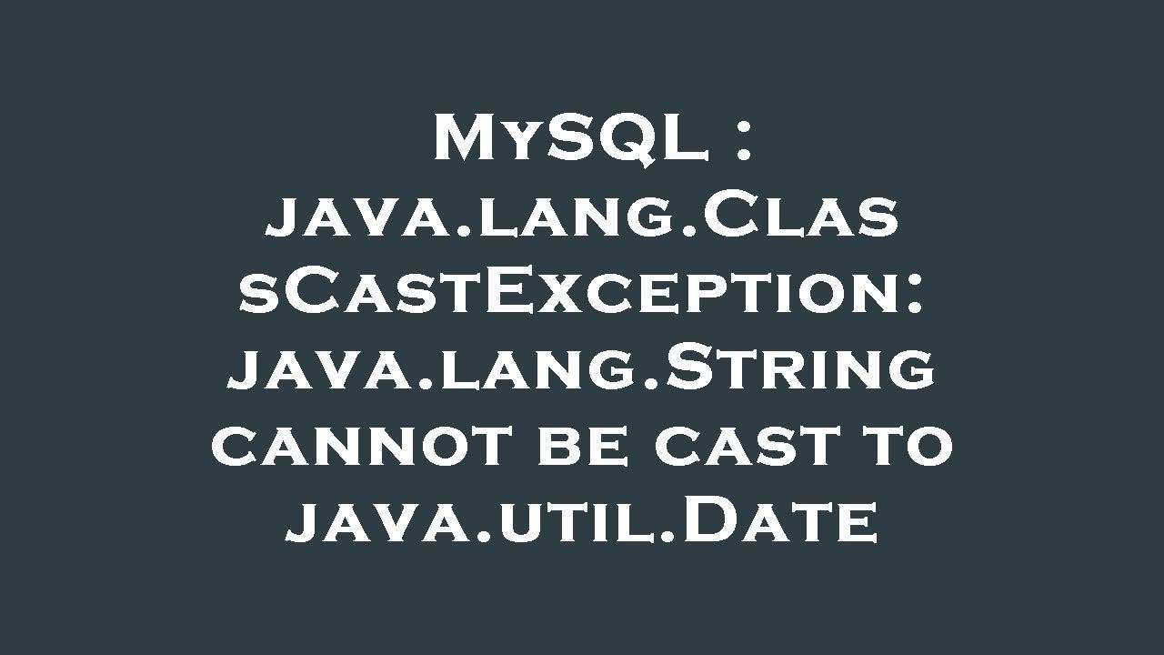 MySQL : java.lang.ClassCastException: java.lang.String cannot be cast to java.util.Date