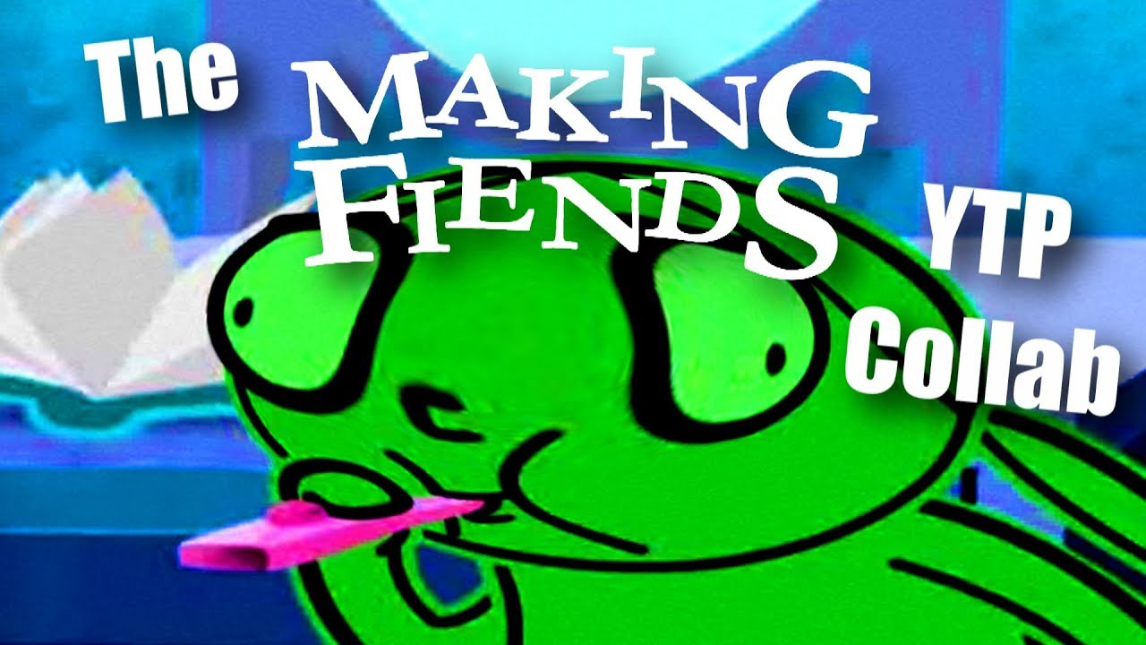 The Making Fiends YTP Collab
