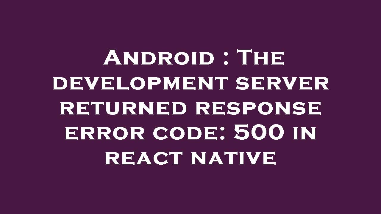 Android : The development server returned response error code: 500 in react native