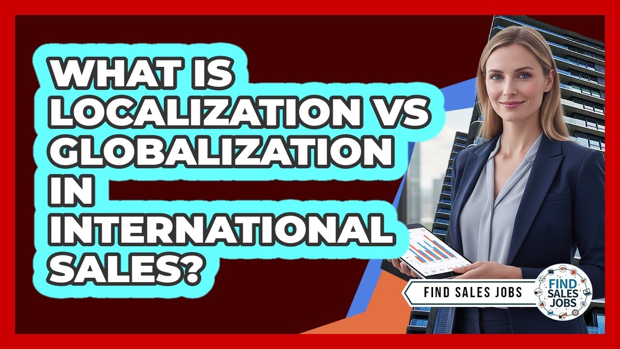 What Is Localization Vs Globalization In International Sales? - Find Sales Jobs