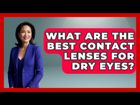 What Are The Best Contact Lenses For Dry Eyes? - Optometry Knowledge Base