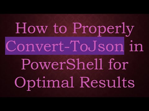 How to Properly Convert-ToJson in PowerShell for Optimal Results