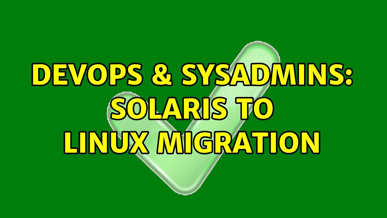 DevOps & SysAdmins: solaris to linux migration (3 Solutions!!)