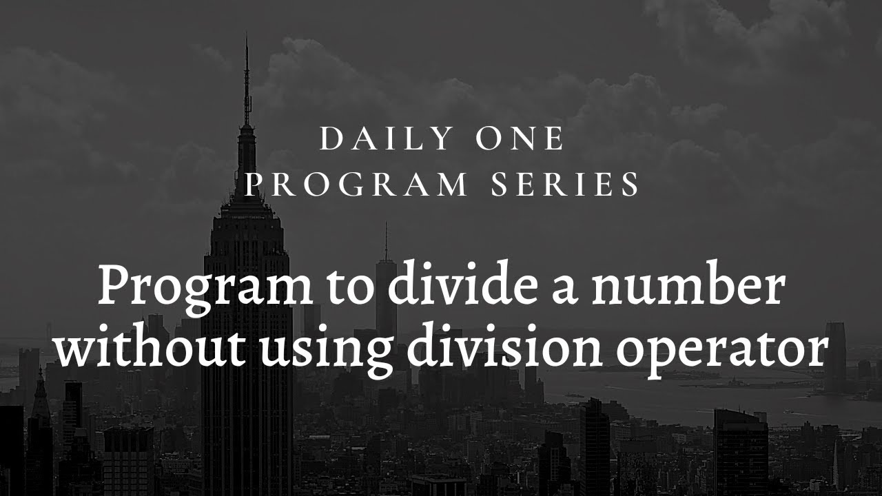 PROGRAM TO DIVIDE A NUMBER WITHOUT USING DIVISION OPERATOR