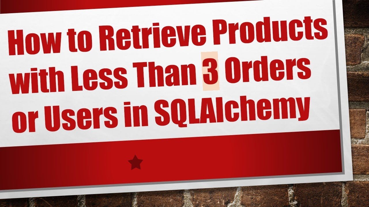How to Retrieve Products with Less Than 3 Orders or Users in SQLAlchemy