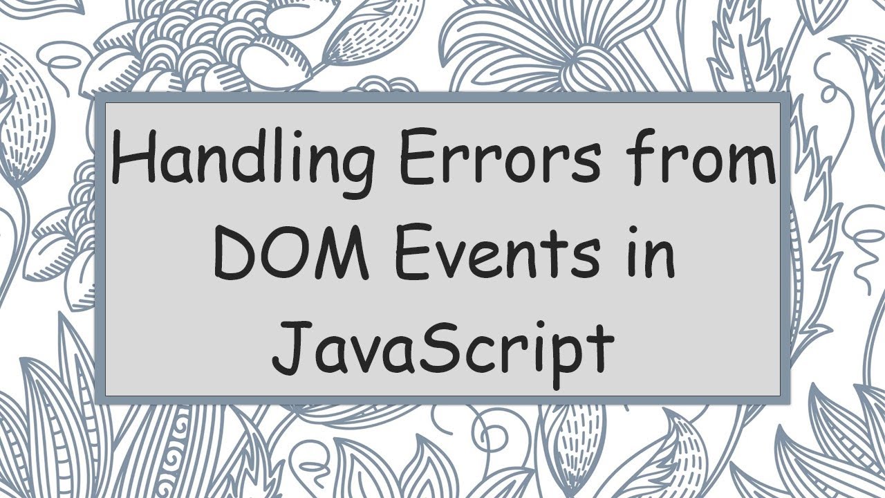 Handling Errors from DOM Events in JavaScript