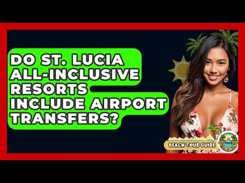 Do St. Lucia All-inclusive Resorts Include Airport Transfers? - Beach Tour Guide