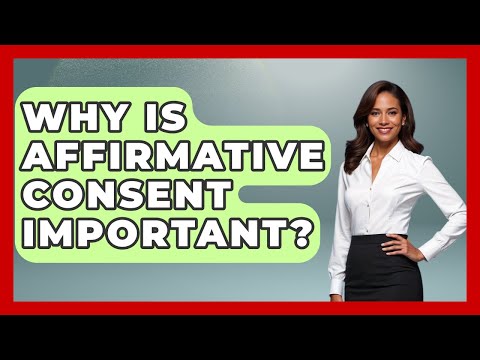Why Is Affirmative Consent Important? - Your Civil Rights Guide