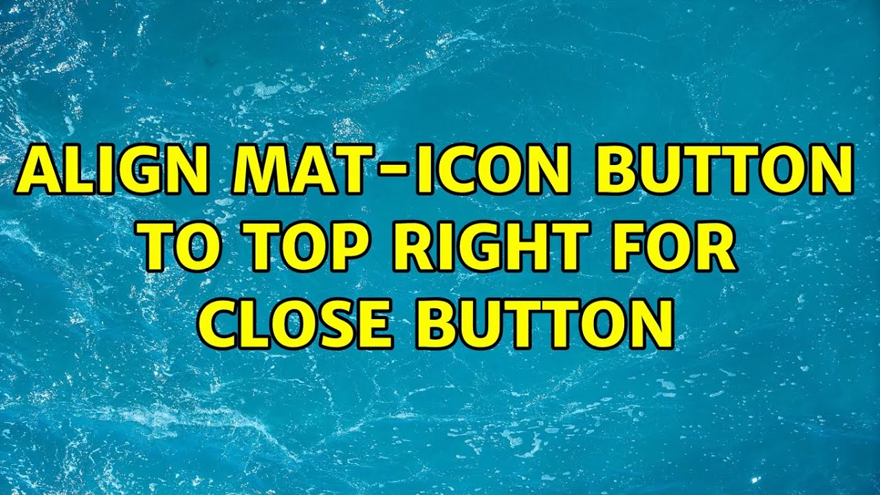 Align mat-icon button to top right for close button