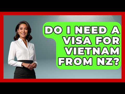 Do I Need A Visa For Vietnam From NZ? - Exploring Southeast Asia