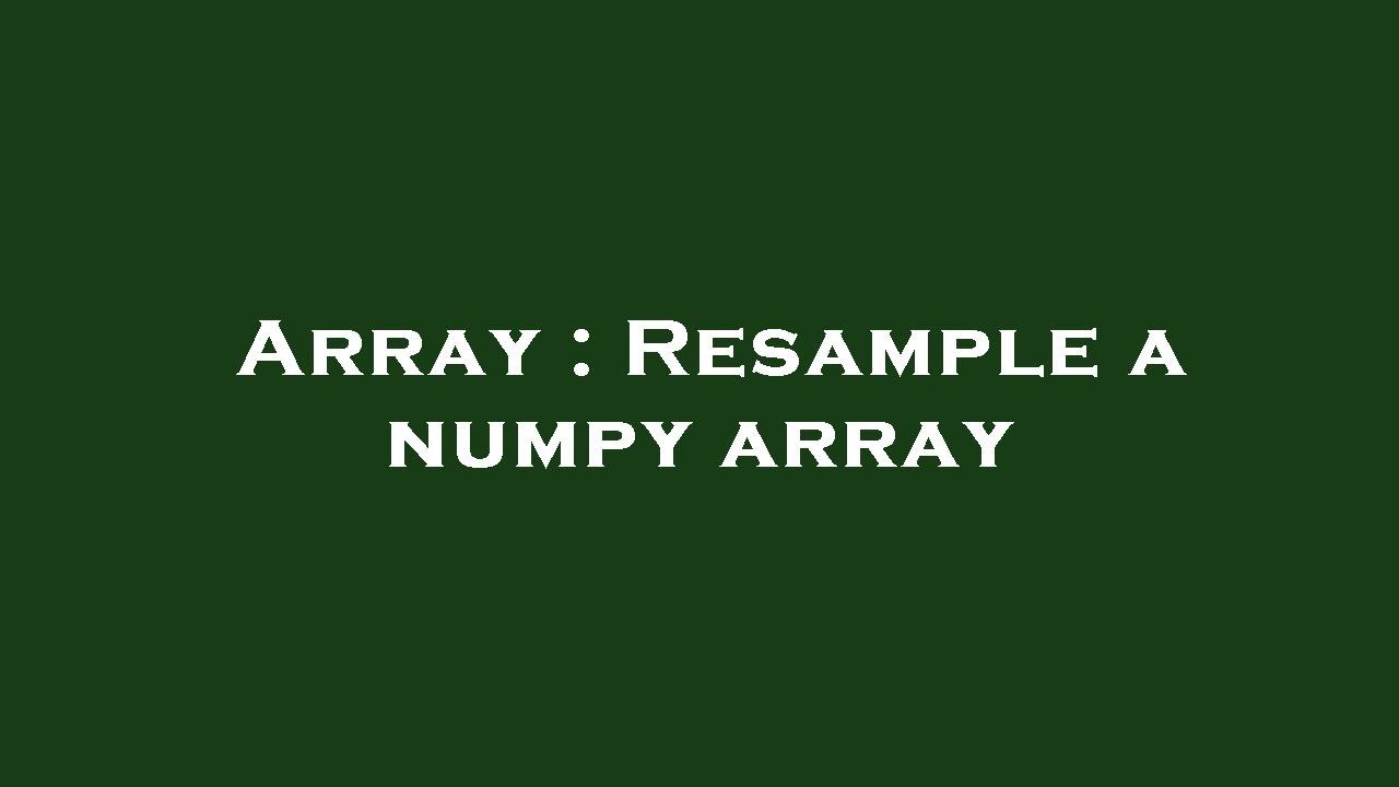Array : Resample a numpy array