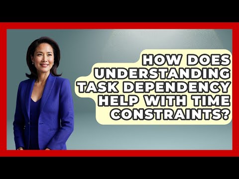 How Does Understanding Task Dependency Help With Time Constraints? - The Time Management Pro