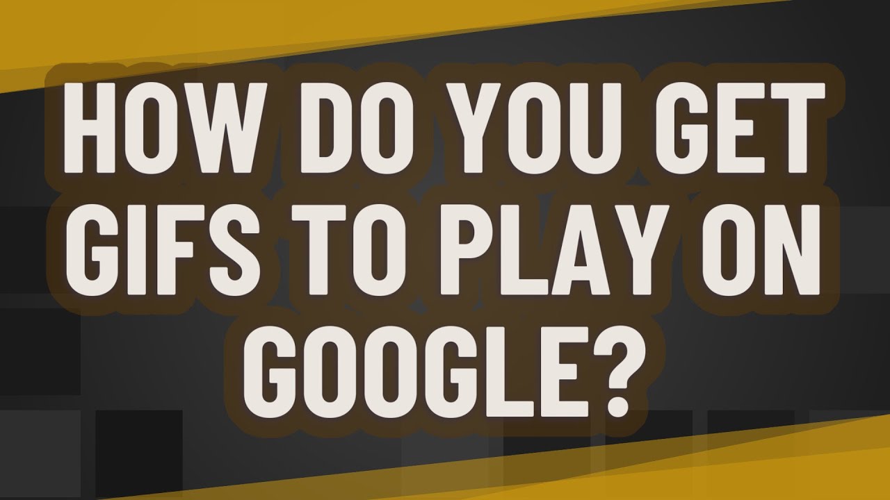 How do you get GIFs to play on Google?