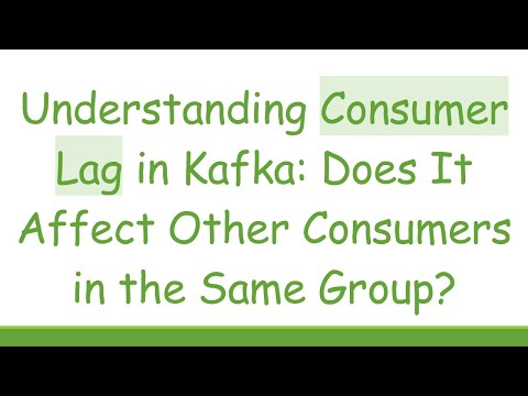 Understanding Consumer Lag in Kafka: Does It Affect Other Consumers in the Same Group?