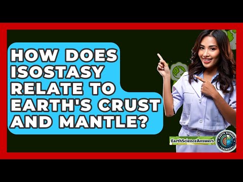 How Does Isostasy Relate To Earth's Crust And Mantle? - Earth Science Answers