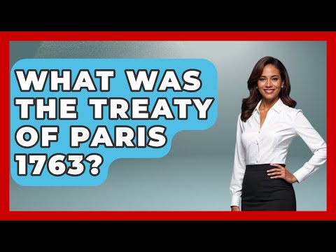 What Was The Treaty Of Paris 1763? - Canada Explored