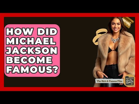 How Did Michael Jackson Become Famous? - The Rich And Famous Files