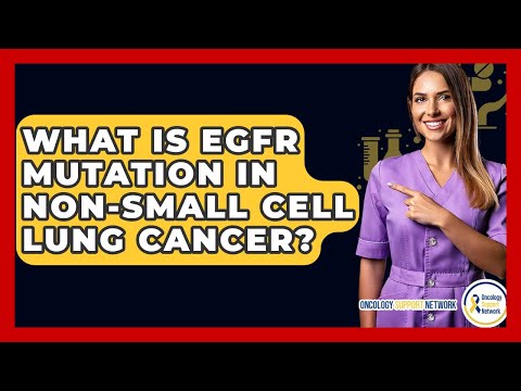 What Is EGFR Mutation In Non-Small Cell Lung Cancer? - Oncology Support Network