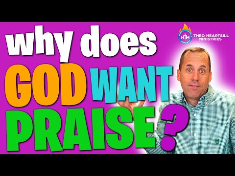 WHY DOES GOD WANT PRAISE - Why Do We Praise God?