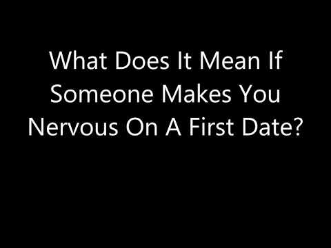 What Does It Mean If Someone Makes You Nervous On A First Date?