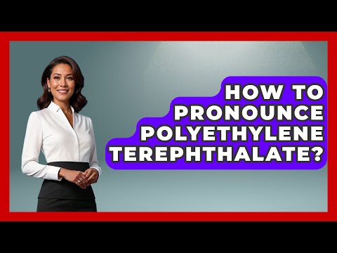How To Pronounce Polyethylene Terephthalate? - Chemistry For Everyone